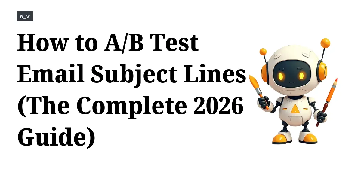 How to A/B Test Email Subject Lines (The Complete 2026 Guide)